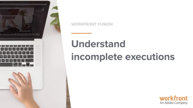 Understand incomplete executions | Adobe Workfront