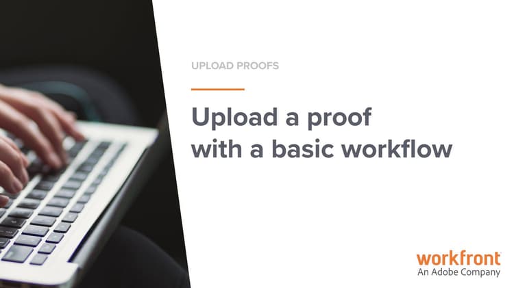 Upload a proof with a basic workflow | Adobe Workfront